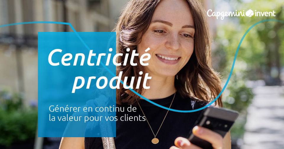 Centricité produit – Générer de la valeur en continu à vos clients ...