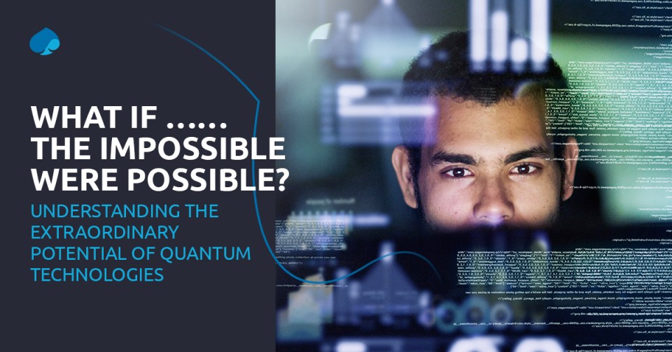 What if the impossible were possible? Understanding the extraordinary potential of quantum ...