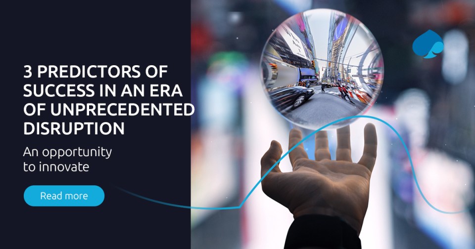 Three predictors of success in an era of unprecedented disruption ...