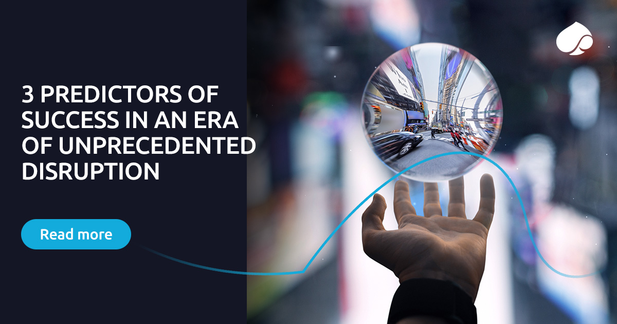 Three predictors of success in an era of unprecedented disruption ...